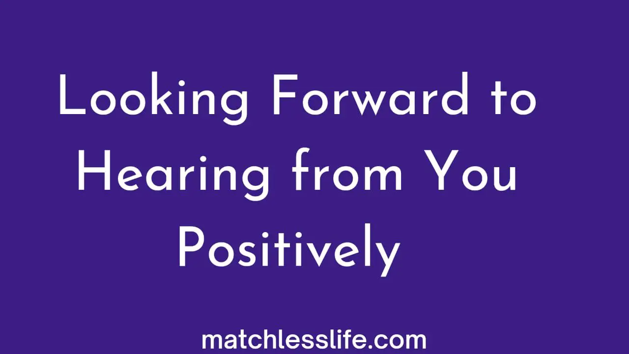 65 Ways To Say I m Looking Forward To Hearing From You Positively At 